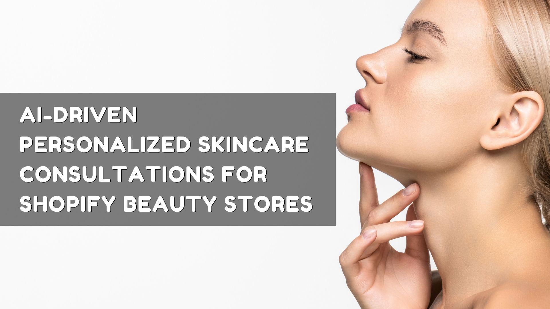 AI-Driven Personalized Skincare Consultations for Shopify Beauty Stores ...